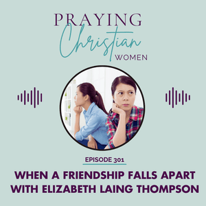 301 Finding God's Path When a Friendship Falls Apart with Elizabeth La